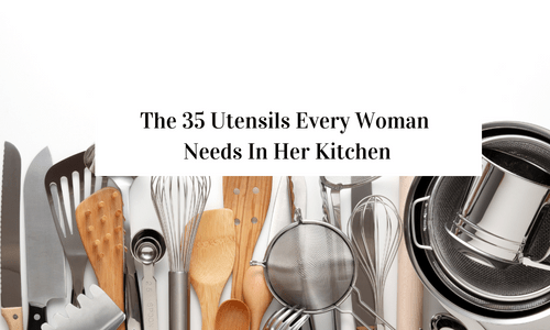 35 Utensils Every Woman Needs In Her Kitchen
